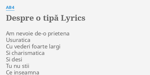 Despre O TipĂ Lyrics By Ab4 Am Nevoie De O Prietena