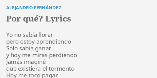 Por QuÉ Lyrics By Alejandro FernÁndez Yo No Sabía Llorar