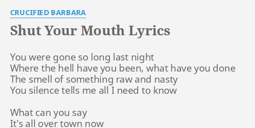 Shut Your Mouth Lyrics By Crucified Barbara You Were Gone So