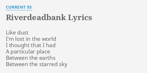 Riverdeadbank Lyrics By Current 93 Like Dust Im Lost