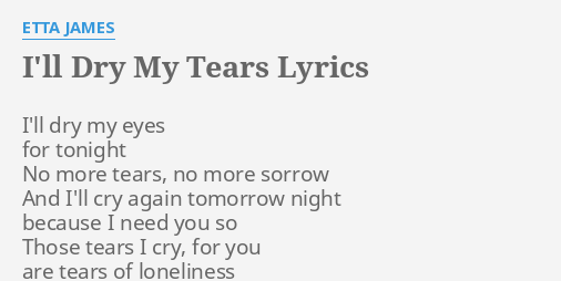 Ill Dry My Tears Lyrics By Etta James Ill Dry My Eyes