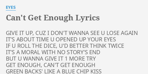 Cant Get Enough Lyrics By Eyes Give It Up Cuz
