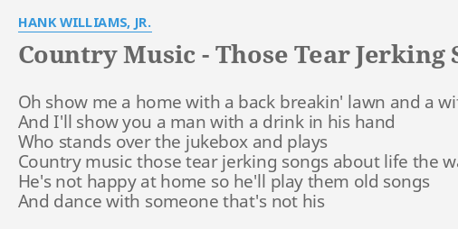Country Music Those Tear Jerking Songs Lyrics By Hank Williams Jr