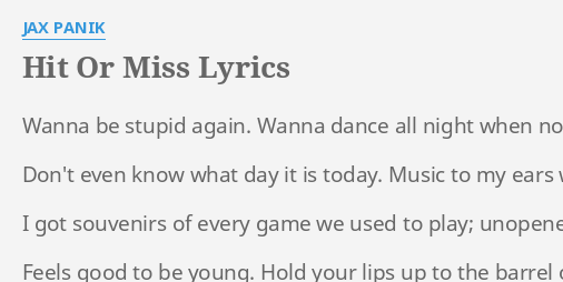 Hit Or Miss Lyrics By Jax Panik Wanna Be Stupid Again