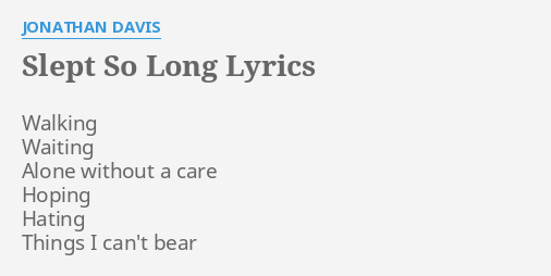 Slept So Long Lyrics By Jonathan Davis Walking Waiting Alone Without
