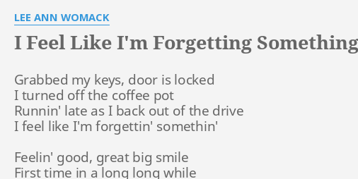 I Feel Like Im Forgetting Something Lyrics By Lee Ann Womack
