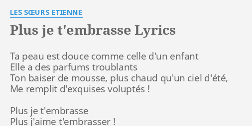 Plus Je Tembrasse Lyrics By Les SŒurs Etienne Ta Peau Est Douce