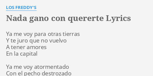 Nada Gano Con Quererte Lyrics By Los Freddys Ya Me Voy Para 