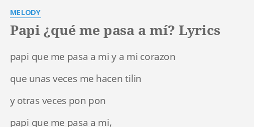 Papi ¿quÉ Me Pasa A MÍ Lyrics By Melody Papi Que Me Pasa