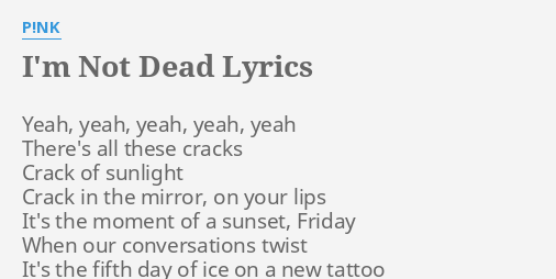 Im Not Dead Lyrics By Pnk Yeah Yeah Yeah Yeah
