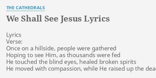 We Shall See Jesus Lyrics By The Cathedrals Lyrics Verse Once On