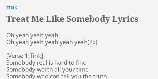 Treat Me Like Somebody Lyrics By Tink Oh Yeah Yeah Yeah