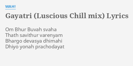 Gayatri Luscious Chill Mix Lyrics By Wah Om Bhur Buvah Svaha
